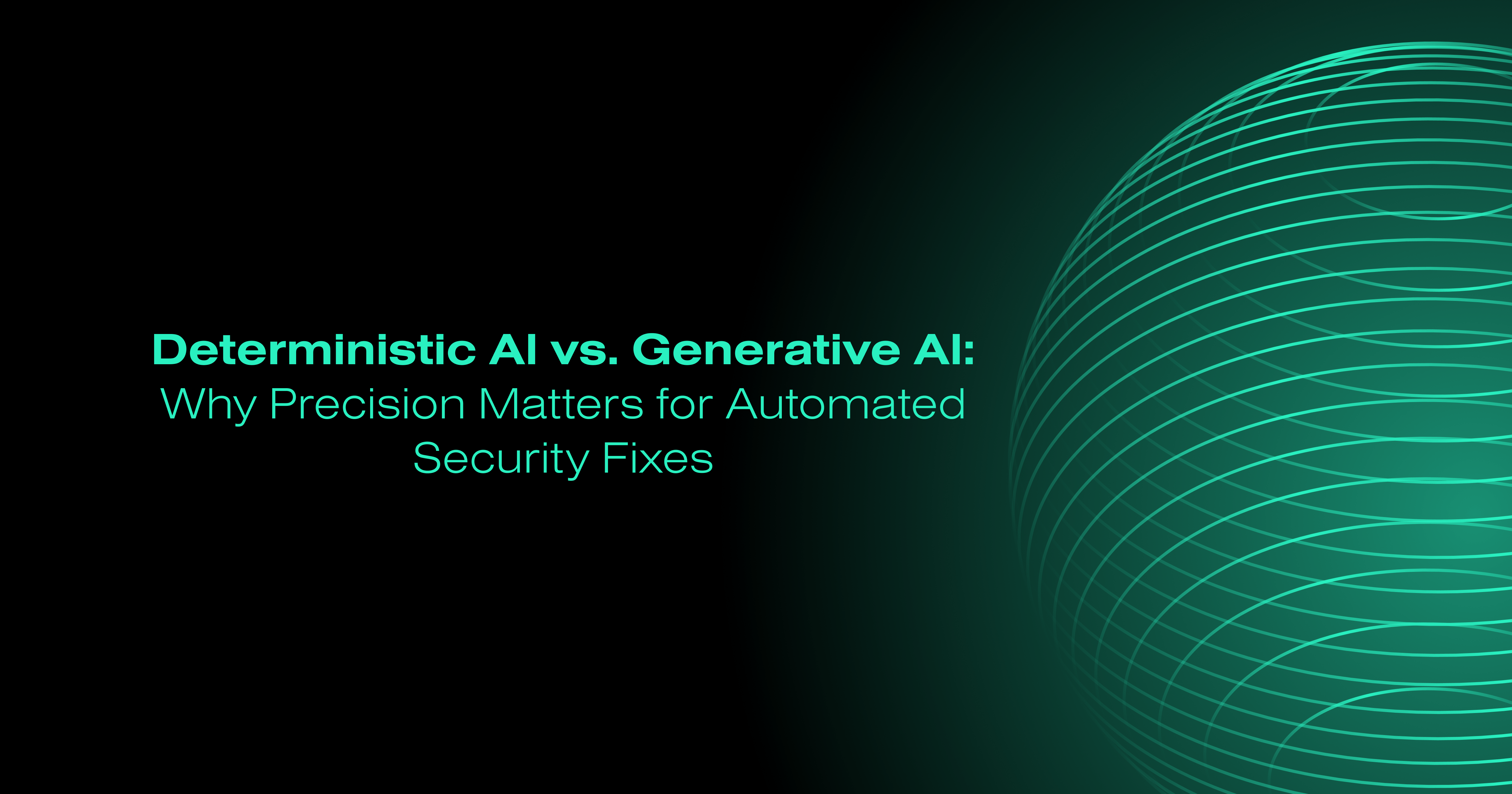 Deterministic AI vs. Generative AI: Why Precision Matters for Automated Security Fixes